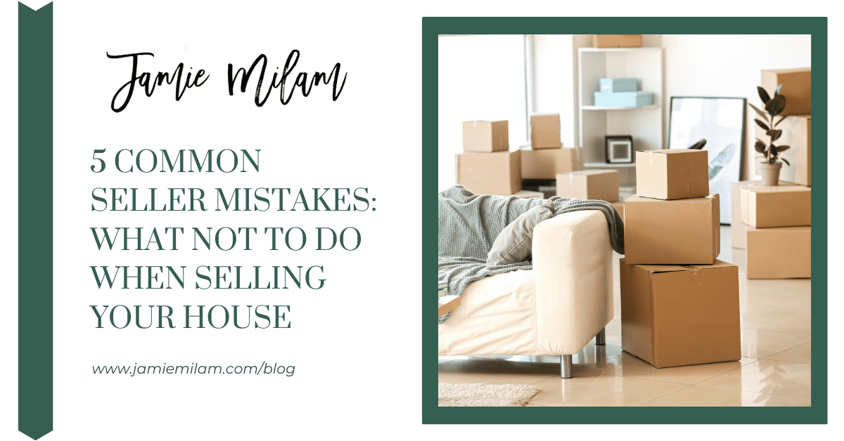 5 Common Seller Mistakes: What Not To Do When Selling Your House